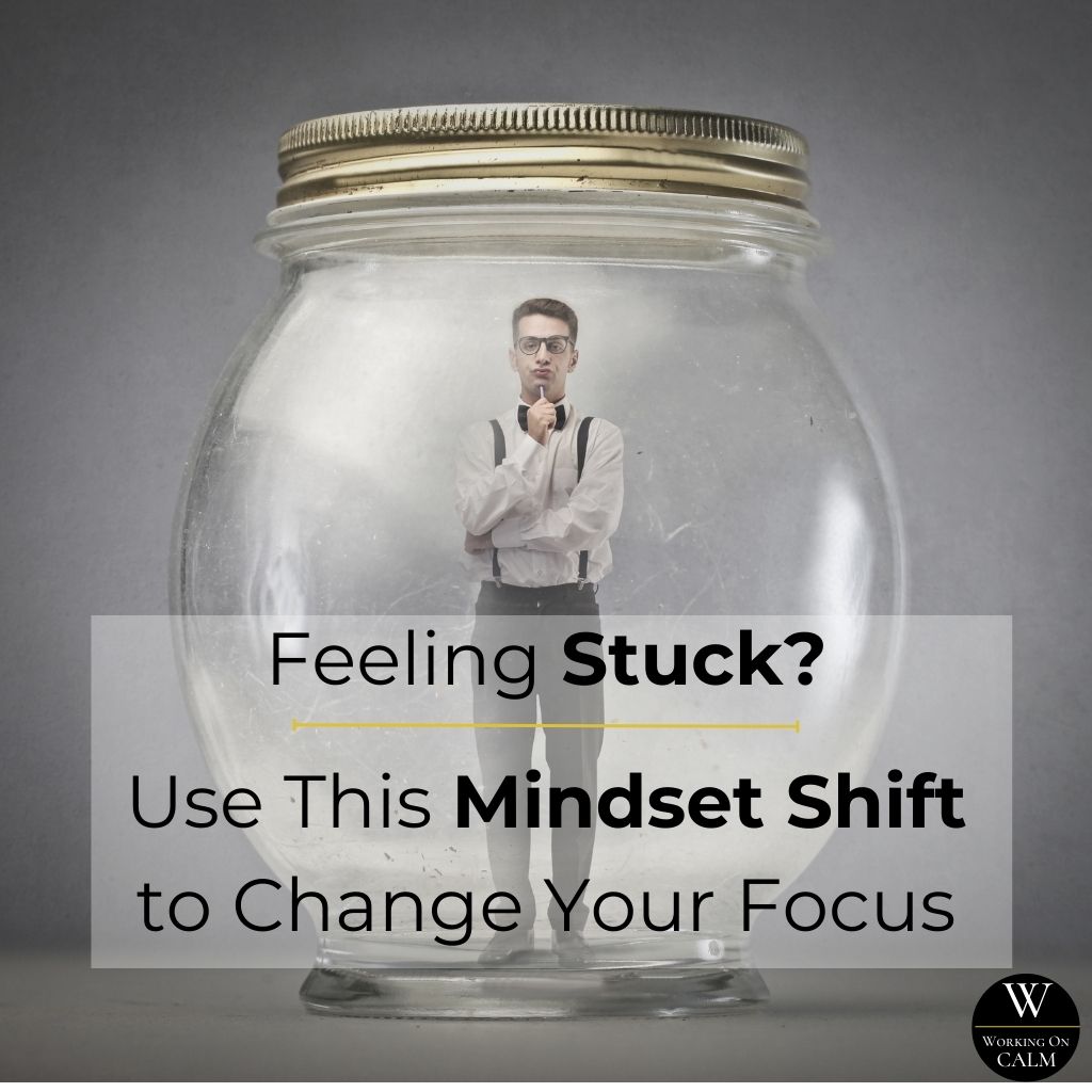 Feeling Stuck? Use This Mindset Shift to Change Your Focus