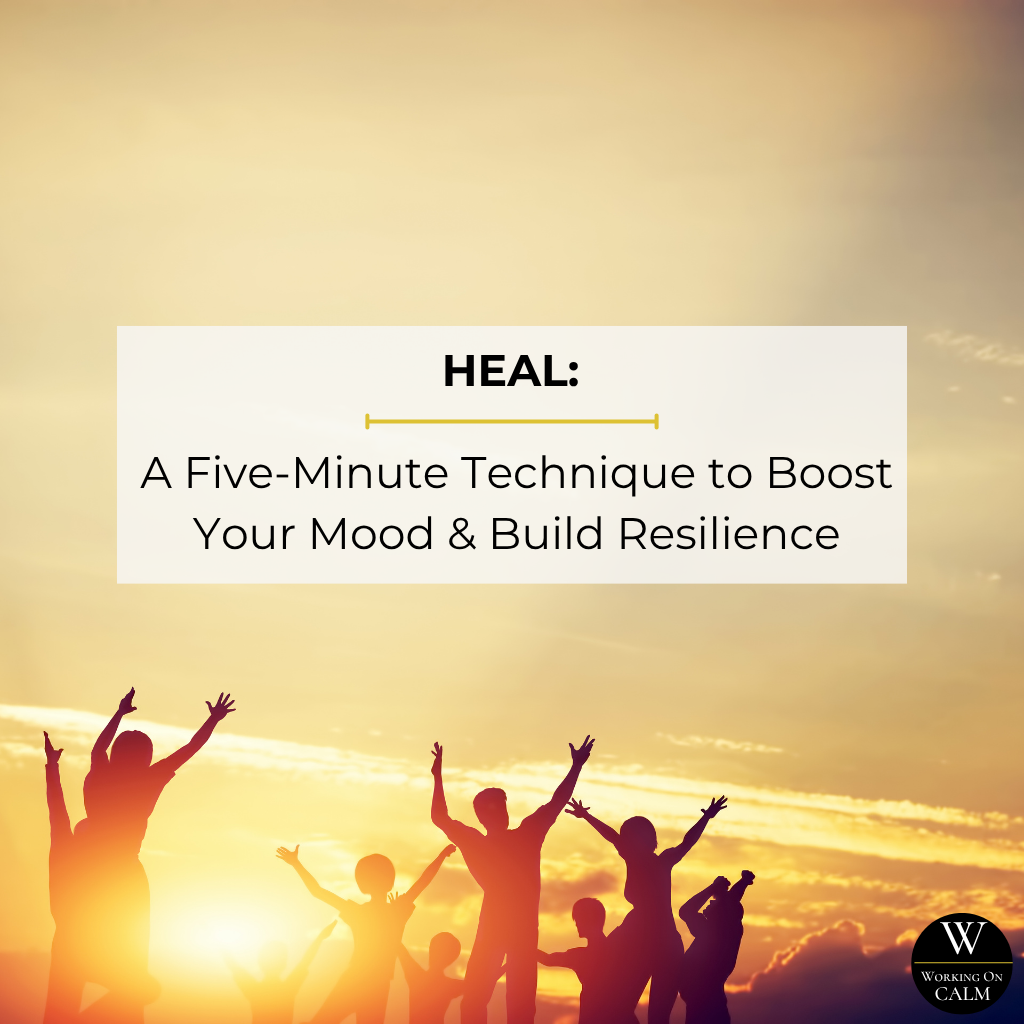 HEAL: A Five-Minute Technique to Boost Your Mood & Build Resilience